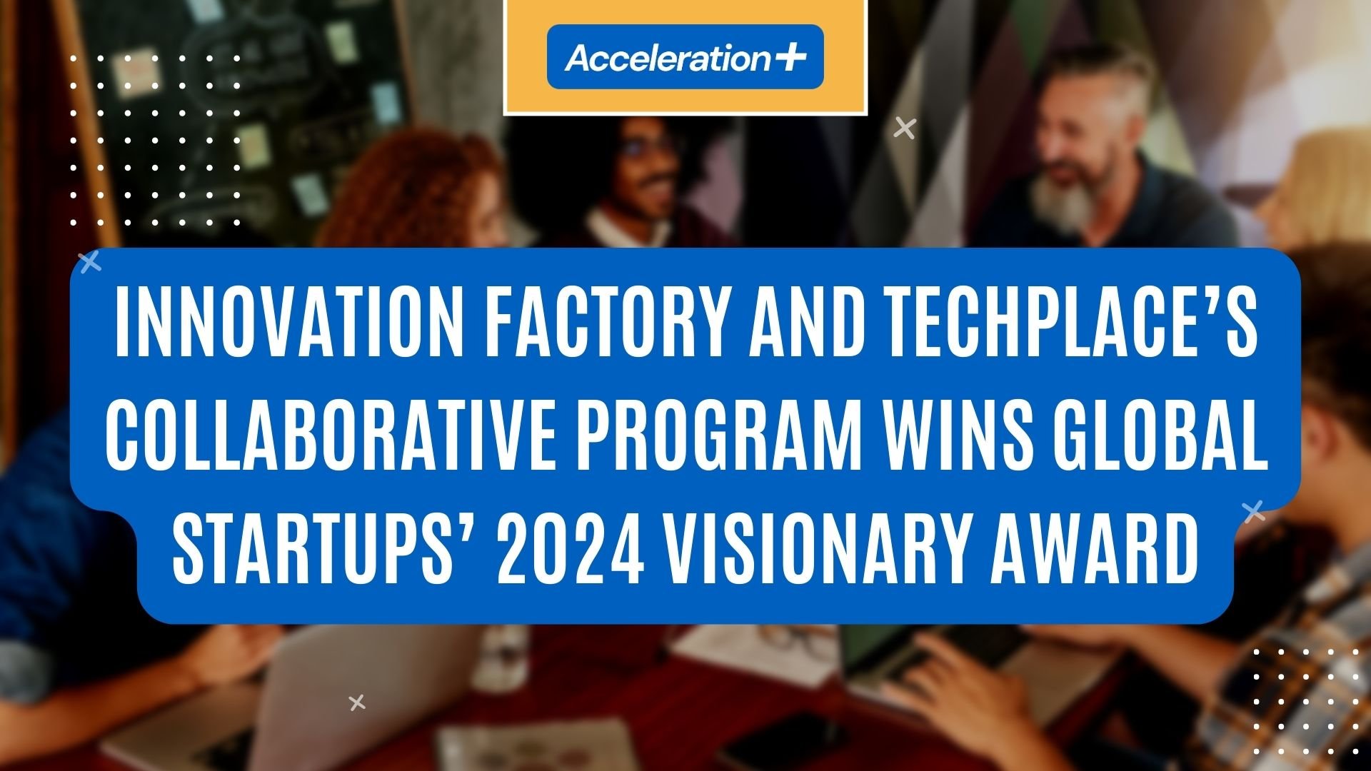 Acceleration+ wins Global Startups’ 2024 Visionary Award - Innovation ...